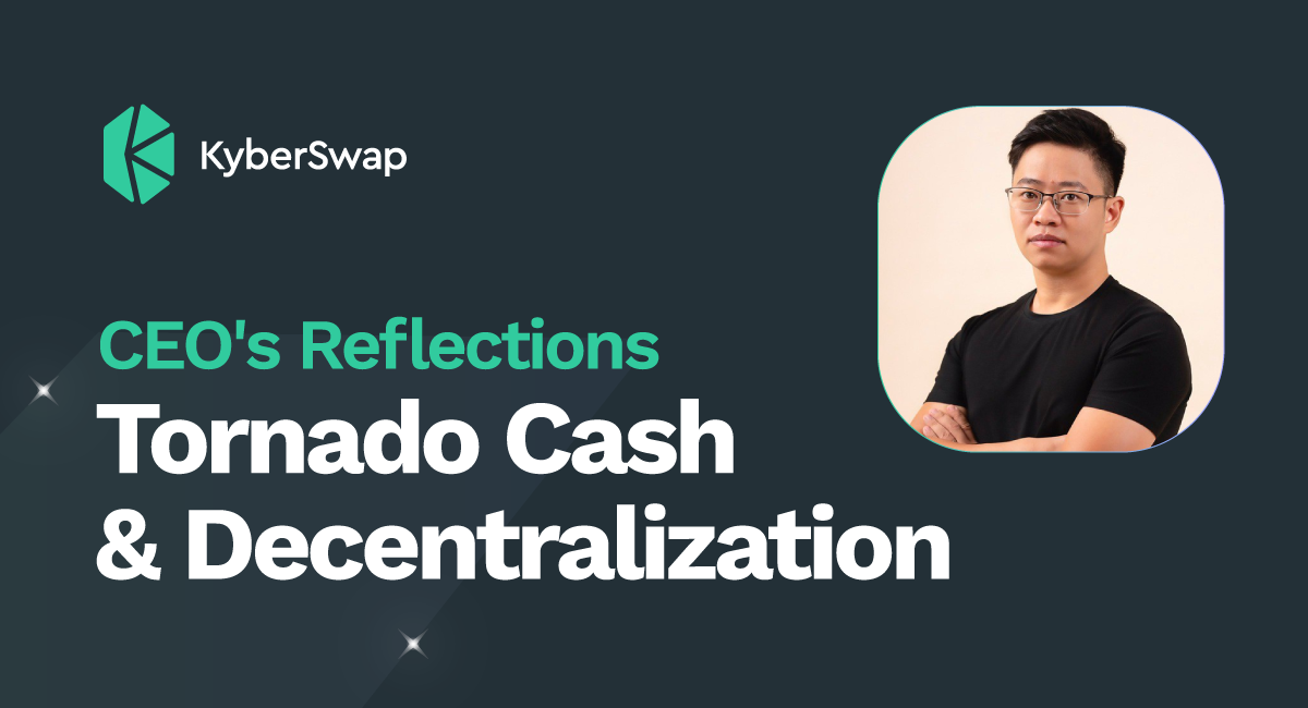 Tornado Cash & Decentralization — CEO’s Reflections - KyberSwap Content Hub